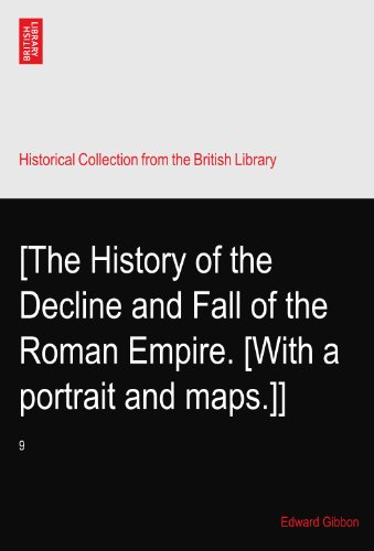 [The History of the Decline and Fall of the Roman Empire. [With a ...