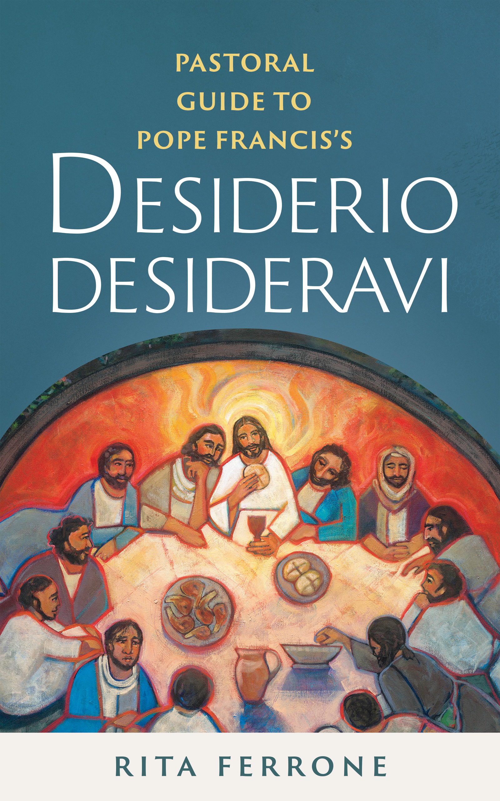 Pastoral Guide to Pope Francis's Desiderio Desideravi by Rita Ferrone ...
