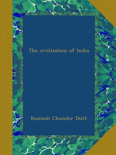The civilization of India by Romesh Chunder Dutt | Goodreads