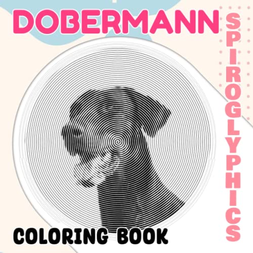 Dobermann Spiroglyphics Coloring Book: Collection Of Cute Black Dogs With 40 Spiral Coloring ...