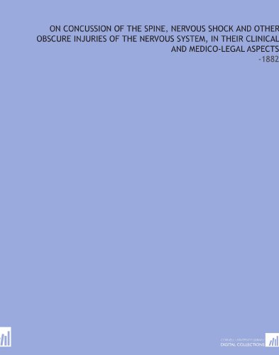 On Concussion of the Spine, Nervous Shock and Other Obscure Injuries of ...