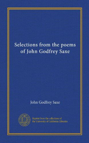Selections from the poems of John Godfrey Saxe by John Godfrey Saxe ...