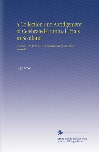 A Collection and Abridgement of Celebrated Criminal Trials in Scotland ...