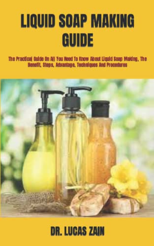 LIQUID SOAP MAKING GUIDE: The Practical Guide On All You Need To Know ...