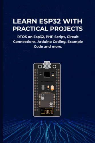 LEARN ESP32 WITH PRACTICAL PROJECTS: RTOS on Esp32, PHP Script, Circuit Connections, Arduino ...