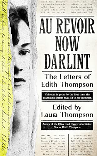 Au Revoir Now Darlint: The Letters of Edith Thompson by Laura Thompson ...