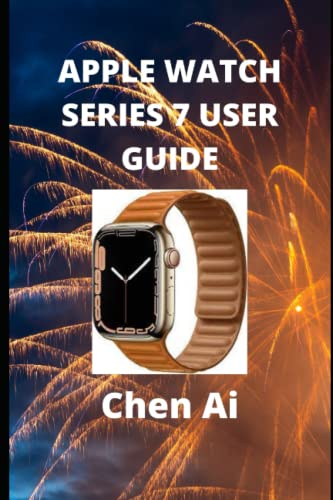 APPLE WATCH SERIES 7 USER GUIDE: A Complete Illustrated User Manual ...