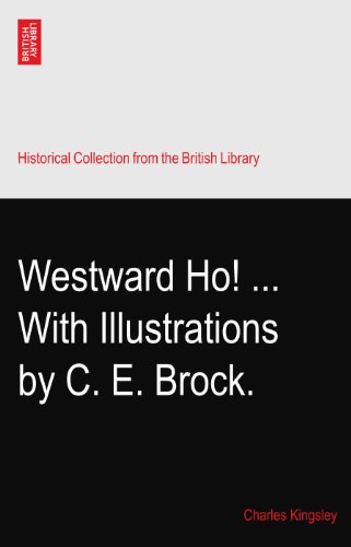 Westward Ho! ... With Illustrations by C. E. Brock. by Charles Kingsley ...