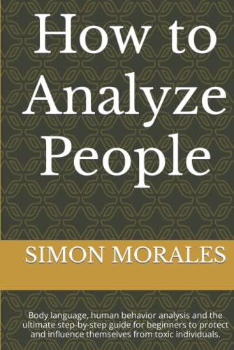 How to Analyze People: Body language, human behavior analysis and the ultimate step-by-step ...