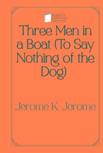 Three Men in a Boat (To Say Nothing of the Dog): Perfect Books Studio ...