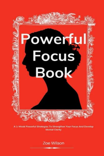 Powerful Focus Book: A 1-Week Powerful Strategies To Strengthen Your ...