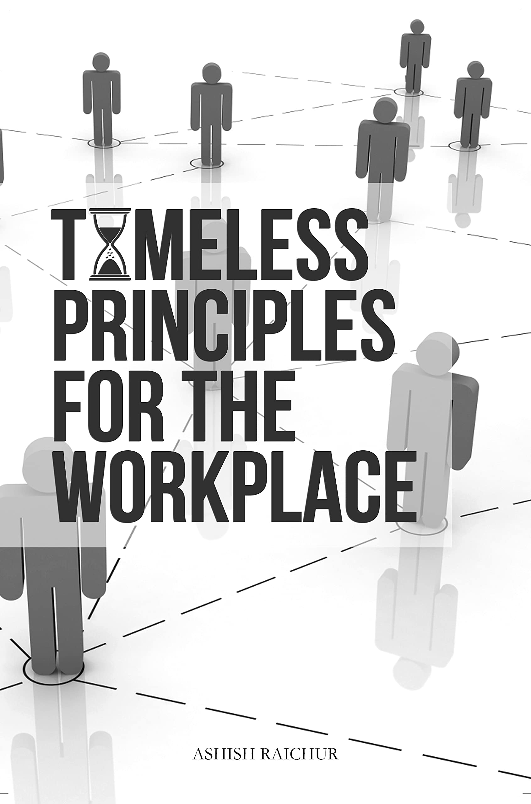 Timeless Principles For The Workplace by Ashish Raichur | Goodreads