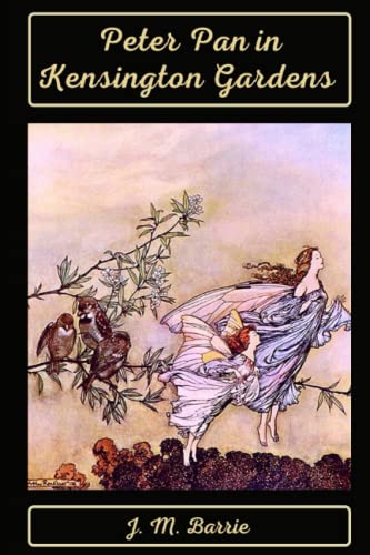 Peter Pan in Kensington Gardens: With Classic Illustrated by J.M ...