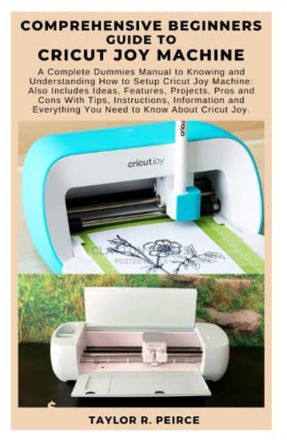 COMPREHENSIVE BEGINNERS GUIDE TO CRICUT JOY MACHINE: A Complete Dummies Manual to Knowing and ...