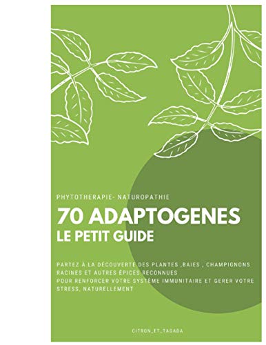 70 ADAPTOGENES - LE PETIT GUIDE: Pour renforcer votre système ...