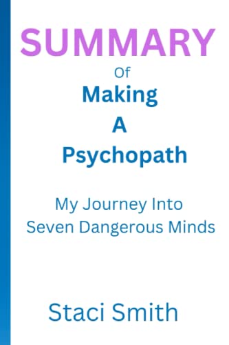 SUMMARY Of Making a Psychopath: My Journey Into Seven Dangerous Minds By Mark Freestone by STACI ...