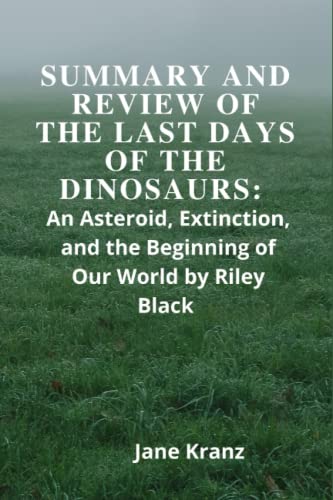 SUMMARY AND REVIEW OF The Last Days of the Dinosaurs:: An Asteroid, Extinction, and the ...