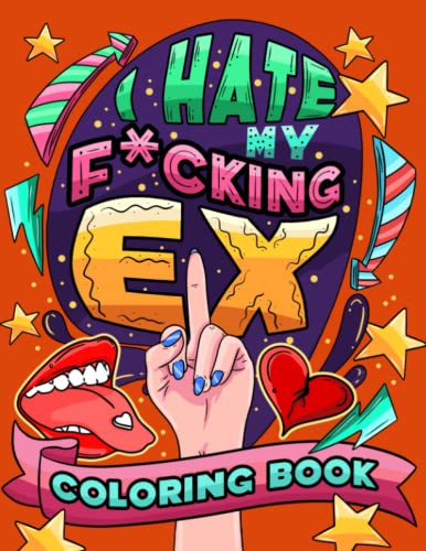 I Hate My F*cking Ex Coloring Book: Stress Relieving and Anxiety Relief Designs of Brutal ...