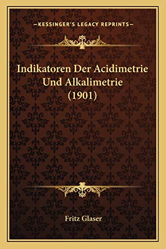 Indikatoren Der Acidimetrie Und Alkalimetrie (1901) by Fritz Glaser ...