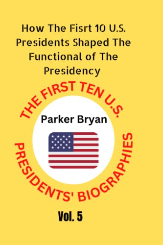 THE FIRST 10 U.S PRESIDENTS' BIOGRAPHIES: How The Fisrt 10 U.S ...