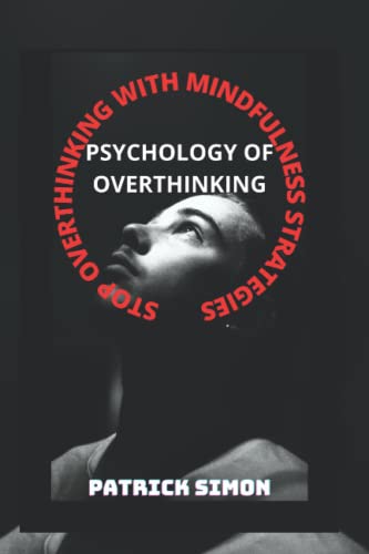 THE PSYCHOLOGY OF OVERTHINKING: HOW TO STOP OVERTHINKING WITH ...