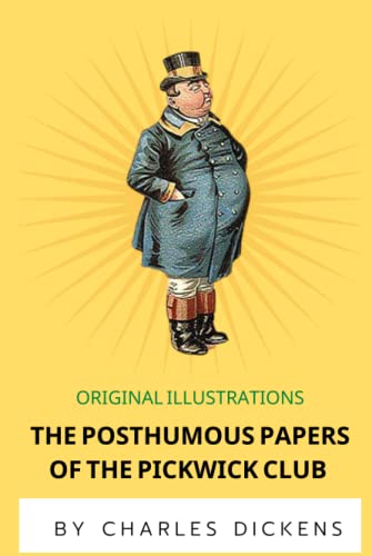 THE POSTHUMOUS PAPERS OF THE PICKWICK CLUB: With original illustrations ...