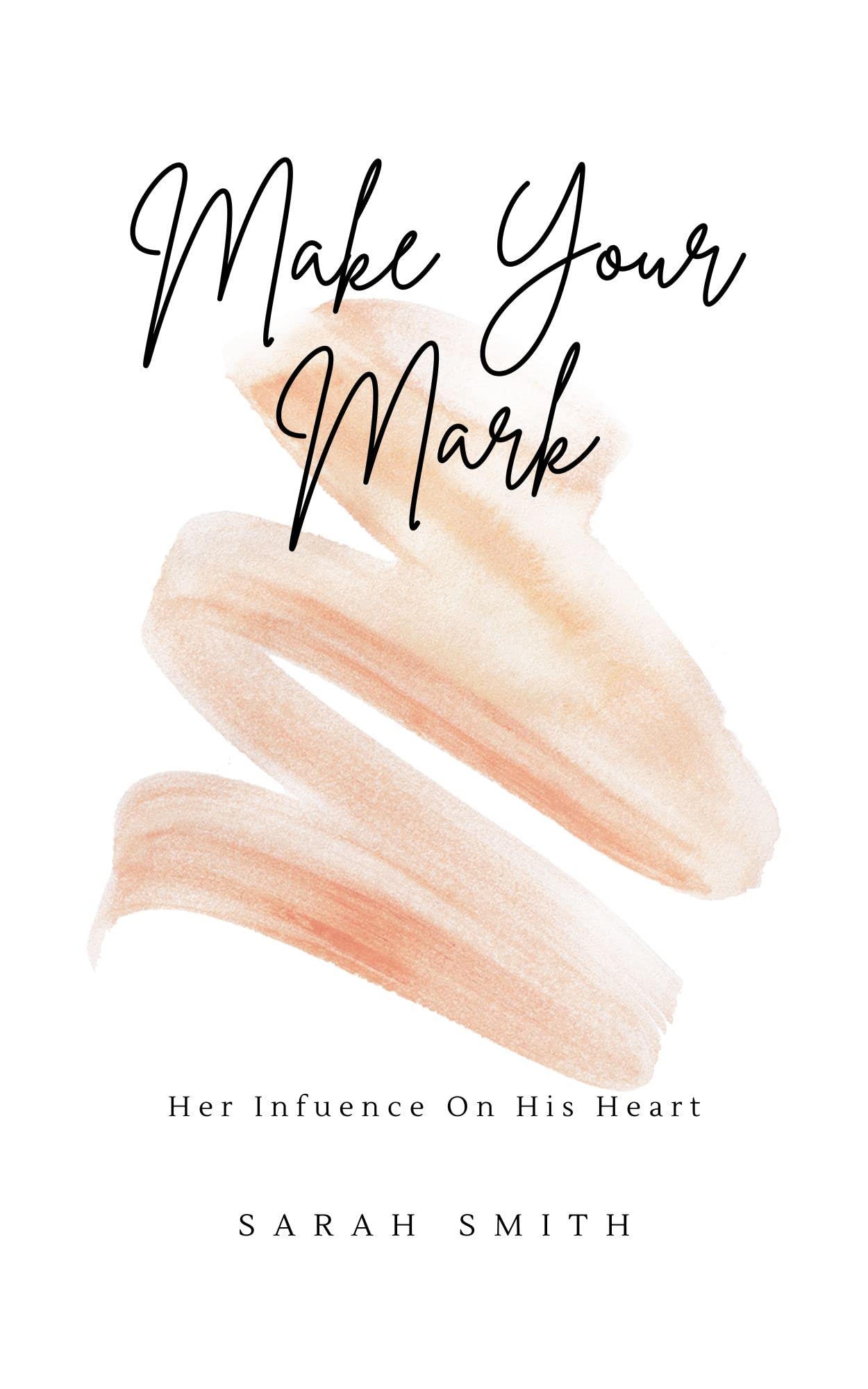 Make Your Mark: Her Influence on His Heart by Sarah Smith | Goodreads