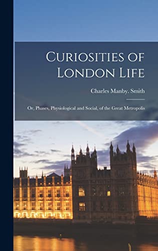 Curiosities of London Life; or, Phases, Physiological and Social, of ...