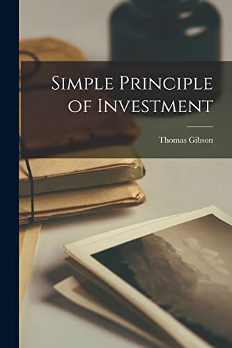 Simple Principle of Investment by Thomas Gibson | Goodreads
