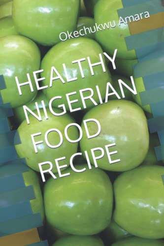 HEALTHY NIGERIAN FOOD RECIPE by Okechukwu Amara | Goodreads
