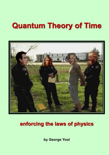 Quantum Theory of Time: Enforcing the Laws of Physics by George Yool ...