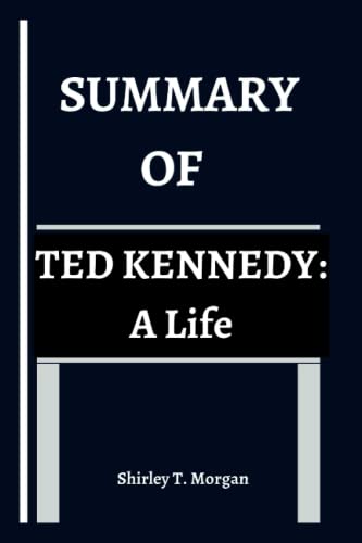 Summary Of Ted Kennedy: A Life by Shirley T. Morgan | Goodreads