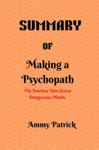 THE SUMMARY OF MAKING A PSYCHOPATH.: My Journey Into Seven Dangerous Minds By Mark Freestone by ...