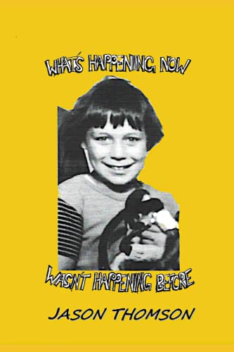 WHAT'S HAPPENING NOW, WASN'T HAPPENING BEFORE by Jason Thomson | Goodreads