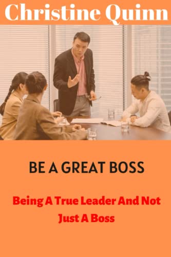 BE A GREAT BOSS: Being A True Leader And Not Just A Boss by Christine ...