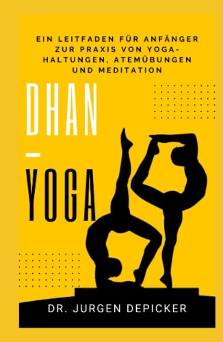 DHAN-YOGA: Ein Leitfaden für Anfänger zur Praxis von Yoga-Haltungen, Atemübungen und Meditation ...