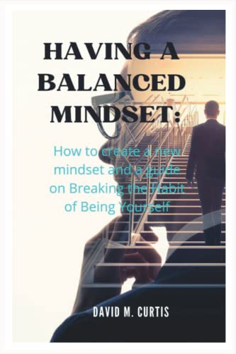 HAVING A BALANCED MINDSET: How to create a new mindset and a guide on ...