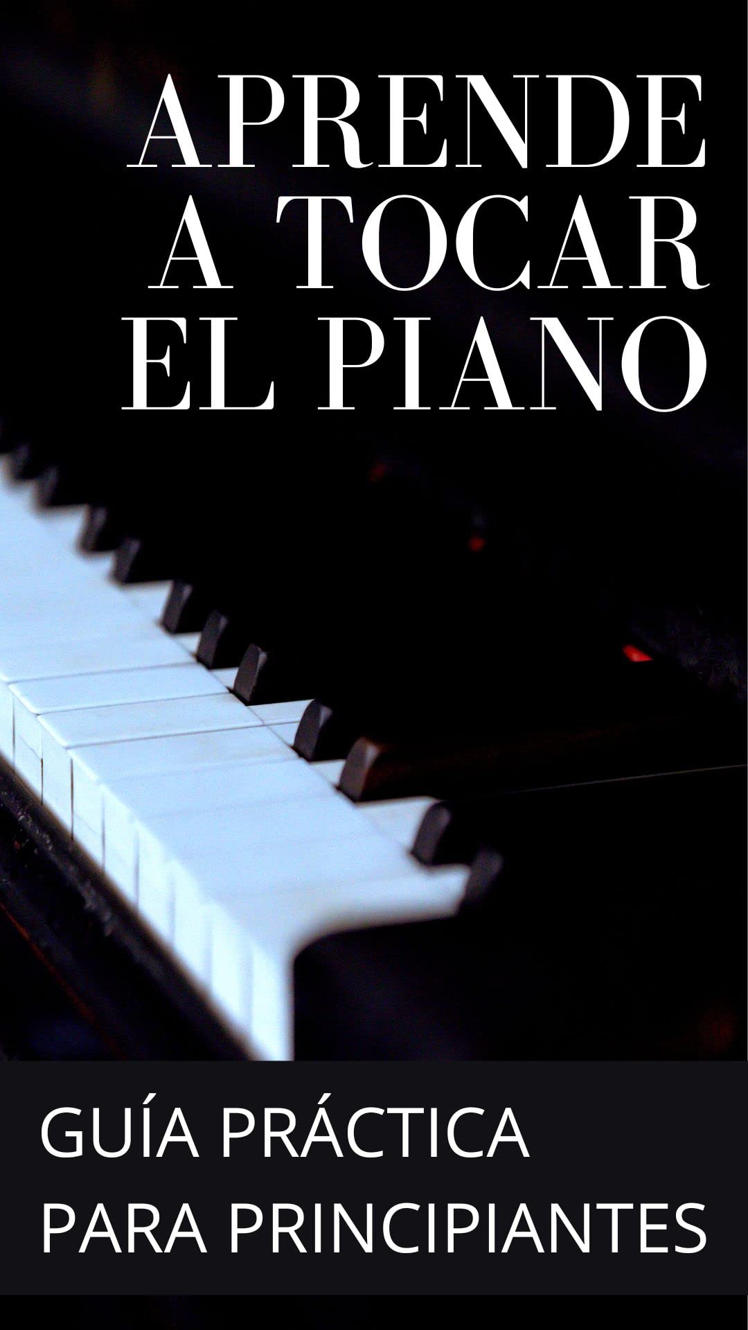 Aprende a tocar el piano: guía práctica para principiantes (La saga del ...
