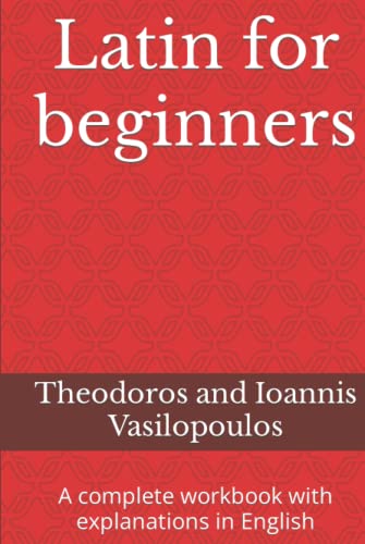 Latin for beginners: A complete workbook with explanations in English ...