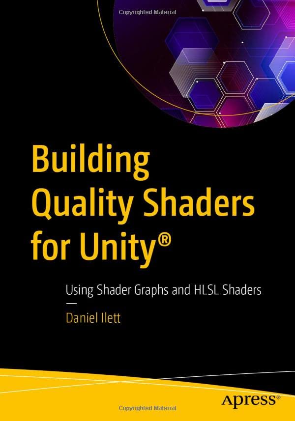 Building Quality Shaders for Unity®: Using Shader Graphs and HLSL Shaders by Daniel Ilett ...
