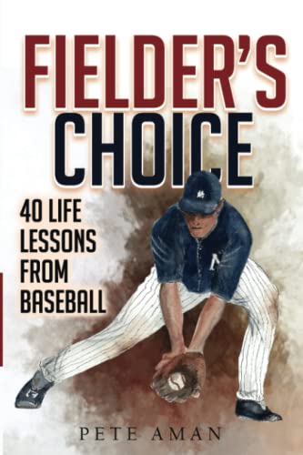 Fielder's Choice: 40 Life Lessons from Baseball by Pete Aman | Goodreads