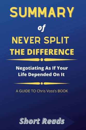 SUMMARY of NEVER SPLIT THE DIFFERENCE: Negotiating As If Your Life ...
