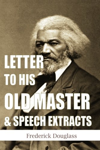 Letter to His Old Master & Speech Extracts by Frederick Douglass ...