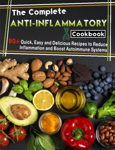 The Complete Anti-Inflammatory Cookbook: 90+ Quick, Easy and Delicious Recipes to Reduce ...