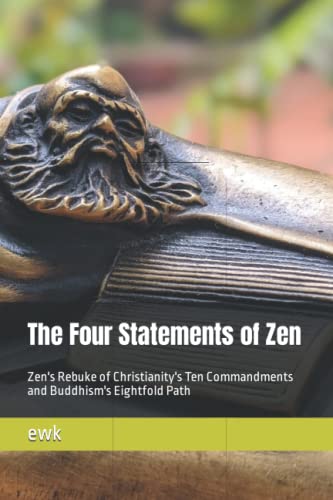 The Four Statements of Zen: Zen's Rebuke of Christianity's Ten ...