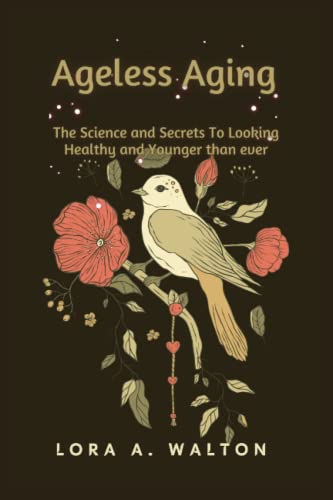 AGELESS AGING: The Science and Secrets To Looking Healthy and Younger ...