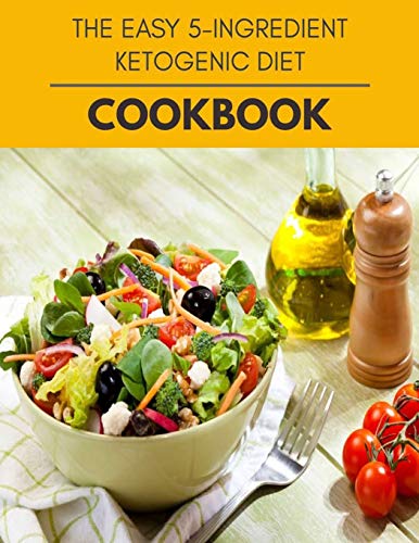 The Easy 5-ingredient Ketogenic Diet Cookbook: Easy and Delicious for Weight Loss Fast, Healthy ...