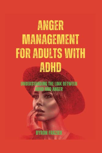 ANGER MANAGEMENT FOR ADULTS WITH ADHD: Understanding the link between ADHD and anger by Byron ...
