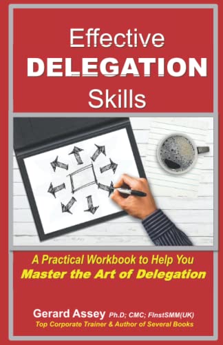 Effective Delegation Skills: A Practical Workbook to Help You Master the Art of Delegation by ...