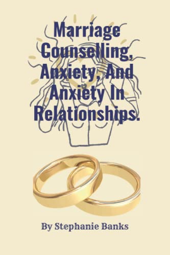 Marriage Counselling, Anxiety, And Anxiety In Relationships: Everything ...